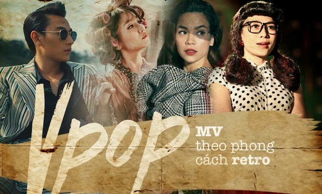 Vpop làm MV theo phong cách retro: Không mới nhưng chưa bao giờ ngừng hot