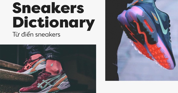 Sneakers Dictionary - Những thuật ngữ cho người mới “nhập môn” sneakers (Phần 1)