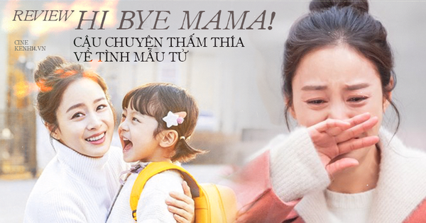 Xem Hi Bye, Mama! của Kim Tae Hee mới thấm thía "đứng trước cái chết ...